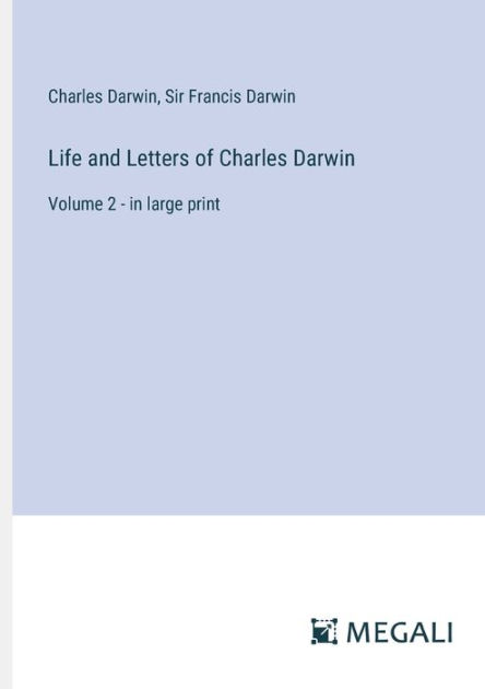 Life and Letters of Charles Darwin: Volume 2 - in large print by Charles Darwin, Sir Francis ...