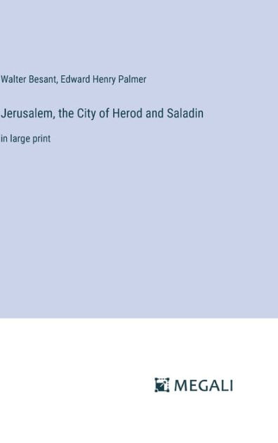 Jerusalem, the City of Herod and Saladin: in large print by Walter Besant, Edward Henry Palmer ...
