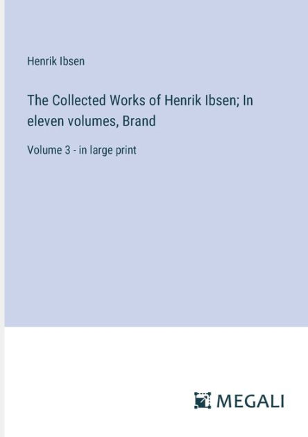 The Collected Works of Henrik Ibsen; In eleven volumes, Brand: Volume 3 ...