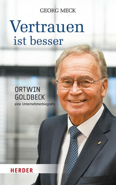 Vertrauen ist besser: Ortwin Goldbeck - eine Unternehmerbiografie by ... Vertrauen ist besser: Ortwin Goldbeck - eine Unternehmerbiografie by ...
