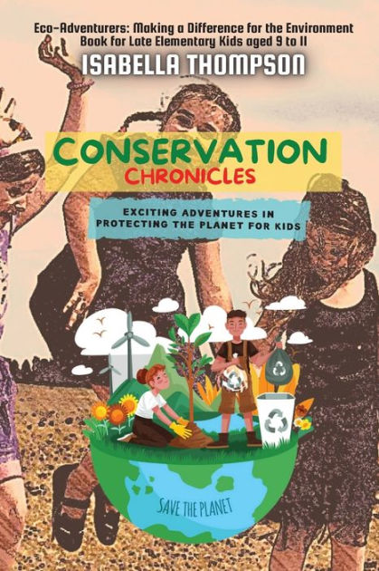 Conservation Chronicles: Exciting Adventures in Protecting the Planet ...