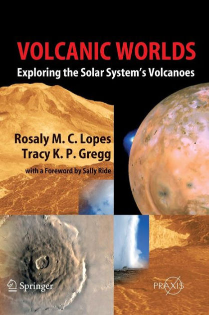 Volcanic Worlds: Exploring The Solar System's Volcanoes by Rosaly M.C ...