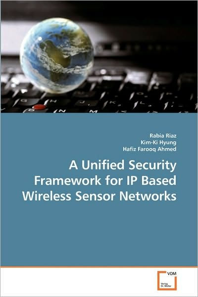 A Unified Security Framework For Ip Based Wireless Sensor Networks By Rabia Riaz Paperback