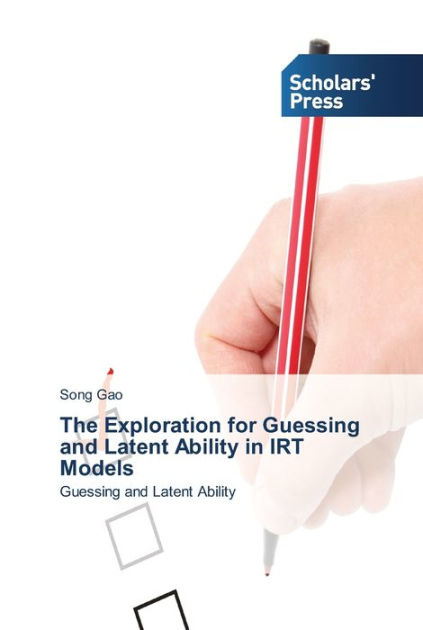 The Exploration For Guessing And Latent Ability In Irt Models By Song Gao Paperback Barnes
