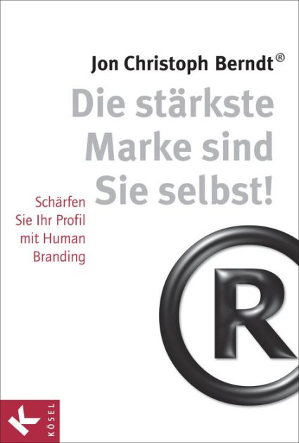 Die stärkste Marke sind Sie selbst!: Schärfen Sie Ihr Profil mit Human Branding by Jon Christoph ...