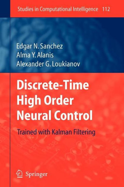 Discrete-Time High Order Neural Control: Trained with Kalman Filtering ... Discrete-Time High Order Neural Control: Trained with Kalman Filtering ...