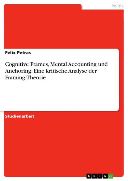 Cognitive Frames, Mental Accounting und Anchoring: Eine kritische Analyse der Framing-Theorie by ...