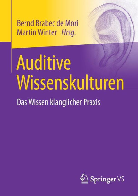 Auditive Wissenskulturen: Das Wissen klanglicher Praxis by Bernd Brabec de Mori, Paperback ...
