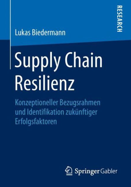 Supply Chain Resilienz: Konzeptioneller Bezugsrahmen und Identifikation zuku?nftiger ...