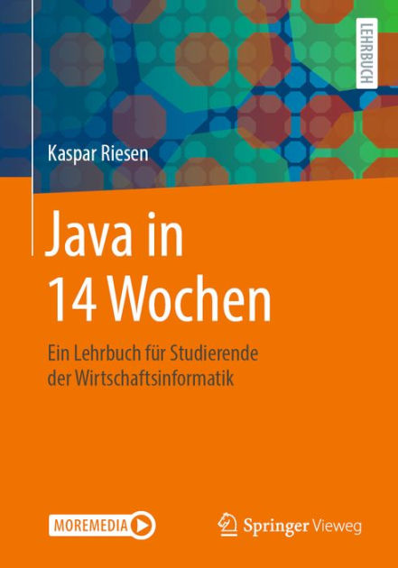 Java in 14 Wochen: Ein Lehrbuch für Studierende der Wirtschaftsinformatik by Kaspar Riesen ...
