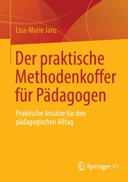 Der praktische Methodenkoffer für Pädagogen: Praktische Ansätze für den pädagogischen Alltag by ...