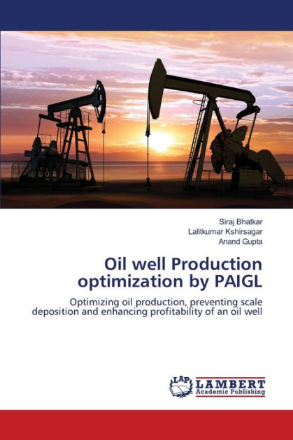 Oil well Production optimization by PAIGL by Siraj Bhatkar, Lalitkumar Kshirsagar, Anand Gupta ...