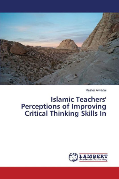 Islamic Teachers' Perceptions of Improving Critical Thinking Skills In by Alwadai Mesfer ...