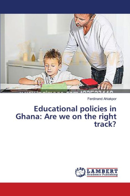 Educational Policies In Ghana Are We On The Right Track By Ferdinand educational-policies-in-ghana-are-we-on-the-right-track-by-ferdinand