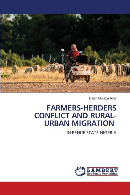 Farmers-Herders Conflict and Rural-Urban Migration by Elijah Gwaza Avar, Paperback | Barnes & Noble®