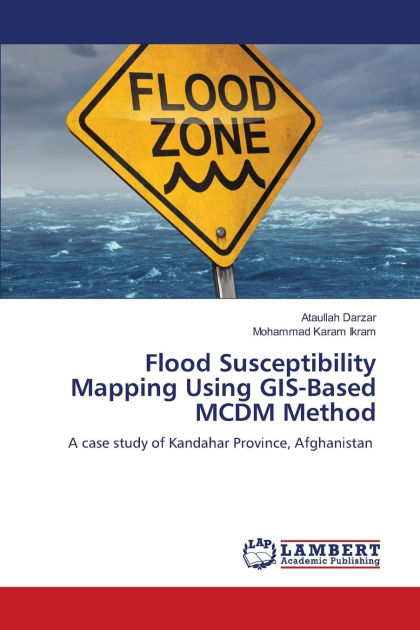 Flood Susceptibility Mapping Using GIS-Based MCDM Method by Ataullah Darzar, Mohammad Karam ...