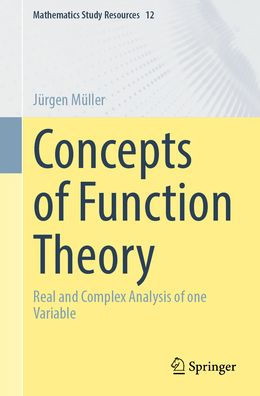 Concepts of Function Theory: Real and Complex Analysis of one Variable by Jürgen Müller ...