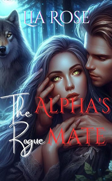 The Alpha's Rogue Mate: A Werewolf Shifter Paranormal Romance by Lia Rose | eBook | Barnes & Noble®