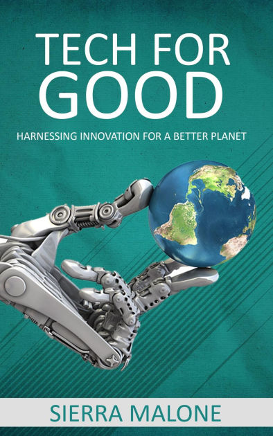 Tech for Good - Harnessing Innovation for a Better Planet by Sierra Malone | eBook | Barnes & Noble®