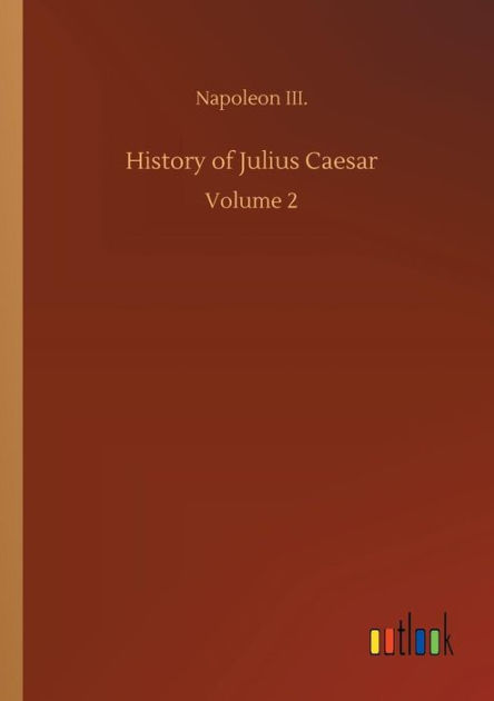 History of Julius Caesar by Napoleon III, Paperback | Barnes & Noble®