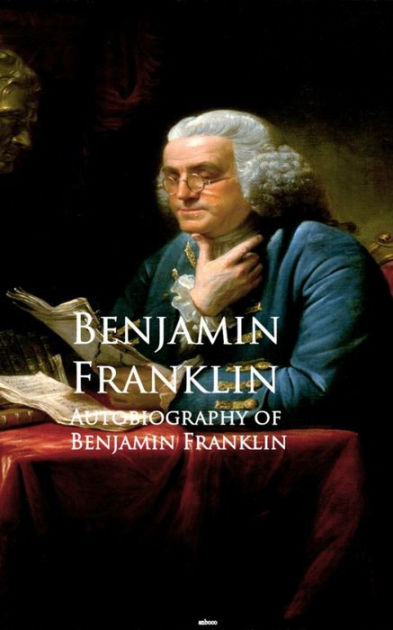 Autobiography of Benjamin Franklin: Bestsellers and famous Books by ... Autobiography of Benjamin Franklin: Bestsellers and famous Books by ...