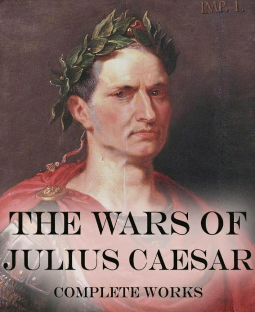 The Wars of Julius Caesar: Complete Works by Julius Caesar | eBook ...