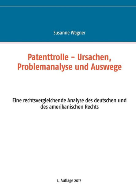 Patenttrolle - Ursachen, Problemanalyse und Auswege: Eine rechtsvergleichende Analyse des ...