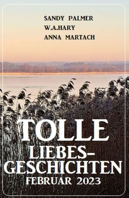 Tolle Liebesgeschichten Februar 2023 by Sandy Palmer, W. A. Hary, Anna Martach | eBook | Barnes ...