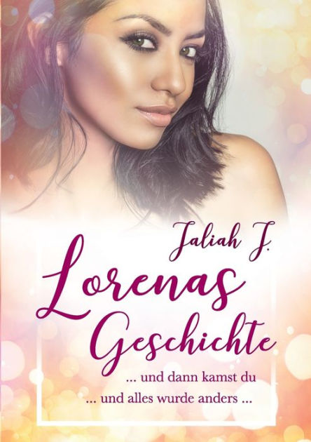 Lorenas Geschichte: ... und dann kamst du ... und alles wurde anders ... by Jaliah J, Paperback ...
