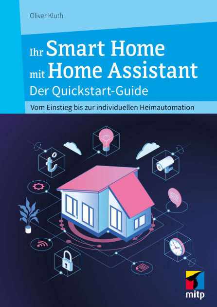 Ihr Smart Home mit Home Assistant: Der Quickstart-Guide - Vom Einstieg bis zur individuellen ...