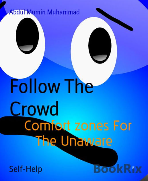Follow The Crowd: Comfort zones For The Unaware by Abdul Mumin Muhammad | eBook | Barnes & Noble®