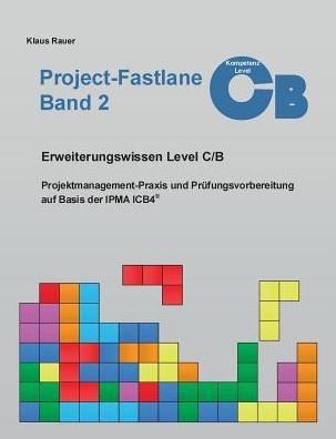 Project-Fastlane - Kompetenzlevel C/B: Projektmanagement-Praxis und Prüfungsvorbereitung auf ...