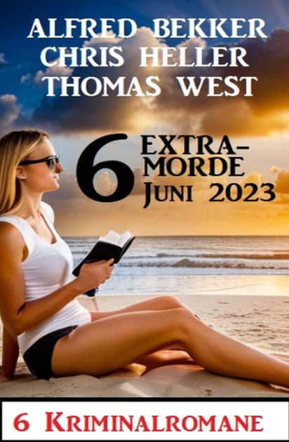 6 Extramorde Juni 2023: 6 Kriminalromane by Alfred Bekker, Thomas West, Chris Heller | eBook ...