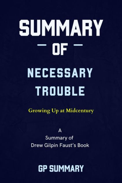 Summary of Necessary Trouble by Drew Gilpin Faust: Growing Up at ... Summary of Necessary Trouble by Drew Gilpin Faust: Growing Up at ...