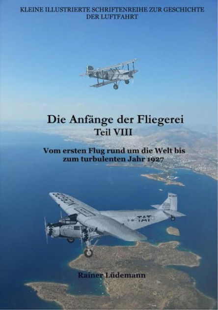 Die Anfänge der Fliegerei Teil VIII: Vom ersten Flug rund um die Welt bis zum turbolenten Jahr ...