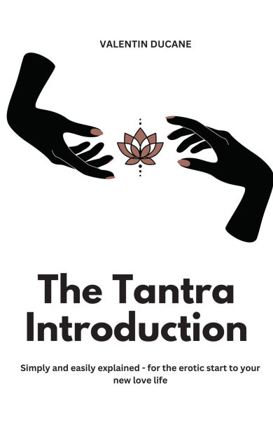 The Tantra Introduction Simply and easily explained - for the erotic start to your new love life ...