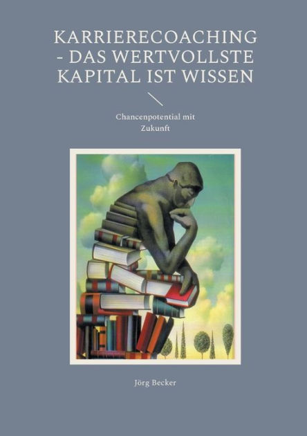 Karrierecoaching - Das wertvollste Kapital ist Wissen: Chancenpotential mit Zukunft by Jïrg ...