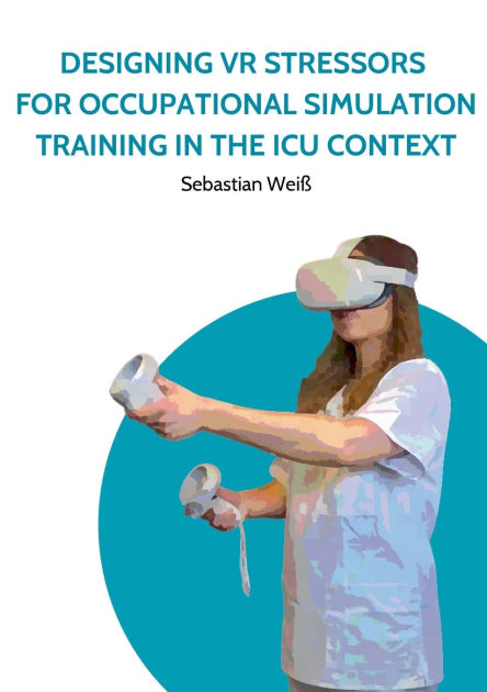 Designing VR Stressors for Occupational Simulation Training in the ICU Context by Sebastian Weiï ...