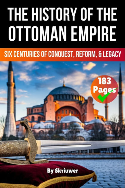 The History of The Ottoman Empire: Six Centuries of Conquest, Reform ...