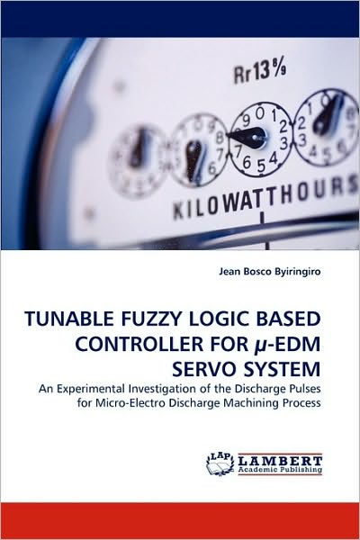 TUNABLE FUZZY LOGIC BASED CONTROLLER FOR µ-EDM SERVO SYSTEM by Jean Bosco Byiringiro ...