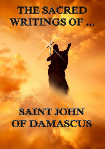 The Sacred Writings of Saint John of Damascus by Saint John of Damascus ...