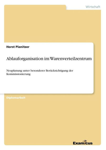 Ablauforganisation im Warenverteilzentrum: Neuplanung unter besonderer ... Ablauforganisation im Warenverteilzentrum: Neuplanung unter besonderer ...