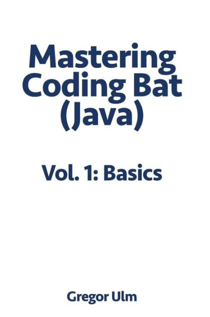 Mastering CodingBat (Java), Vol. 1: Basics by Gregor Ulm, Paperback | Barnes & Noble®