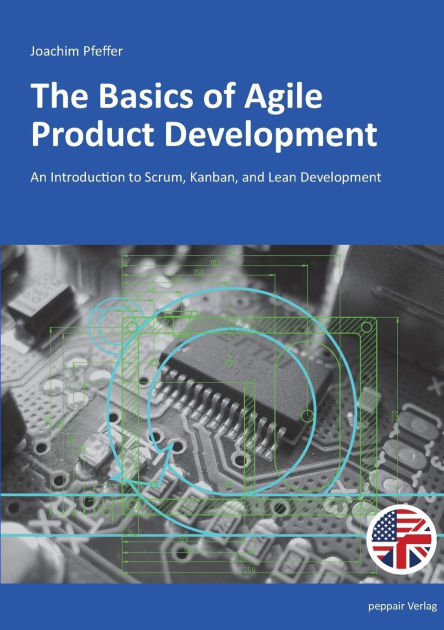 The Basics of Agile Product Development: An Introduction to Scrum, Kanban, and Lean Development ...