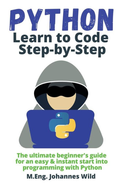 Python Learn to Code Step by Step: The ultimate beginner's guide for an easy & instant start ...