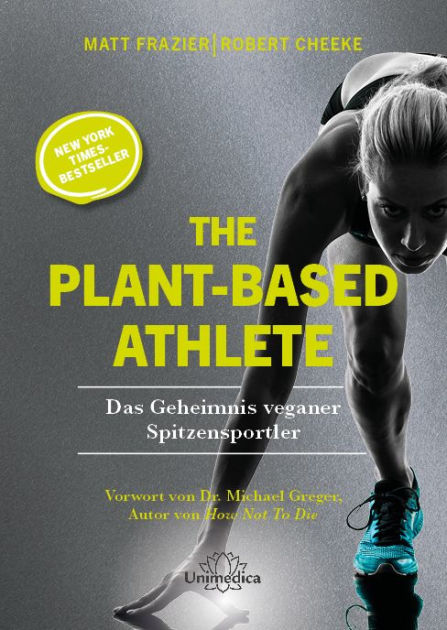 The Plant-Based Athlete: Das Geheimnis veganer Spitzensportler by Matt Frazier, Robert Cheeke ...