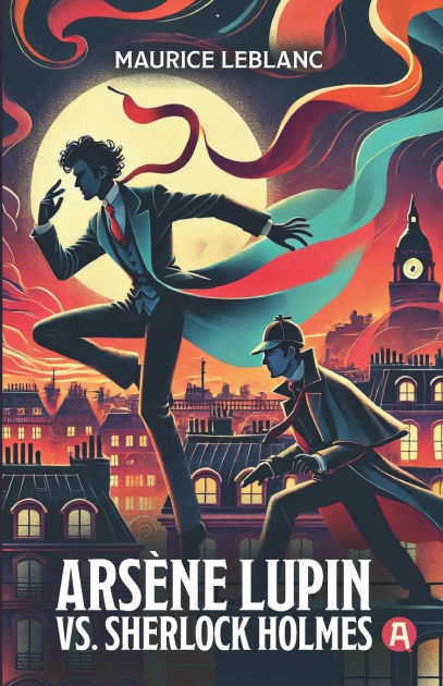 Arsï¿½ne Lupin vs. Sherlock Holmes. Adventure Novel. Maurice Leblanc: Lupin Collection, Volume 2 ...