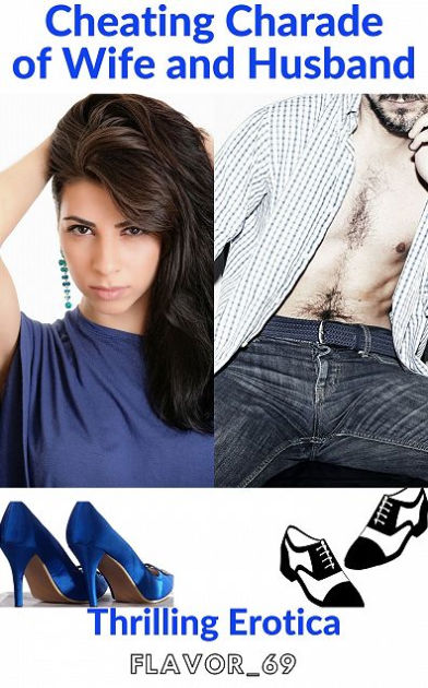 Cheating Charade Of Wife And Husband Thrilling Erotica By Flavor 69
