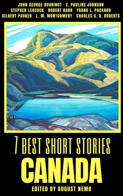 7 best short stories - Canada by E. Pauline Johnson, Stephen Leacock, Robert Barr, Frank L ...
