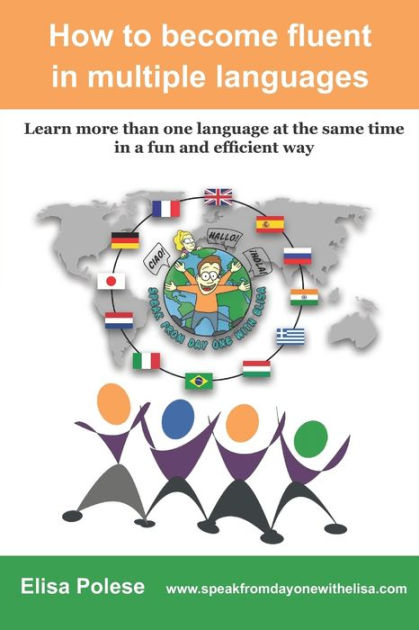 How to become fluent in multiple languages: learn more than one ... How to become fluent in multiple languages: learn more than one ...